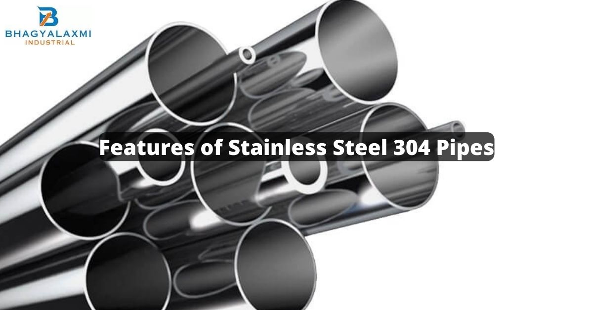 Features of Stainless Steel 304 Pipes - Bhagyalaxmi Industrial